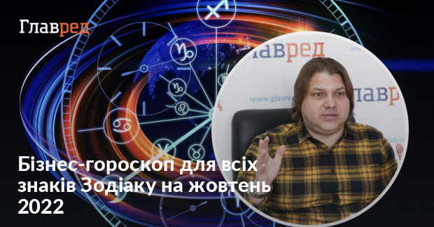 Бізнес гороскоп для всіх знаків Зодіаку на жовтень 2022 від Влада Росса Главред